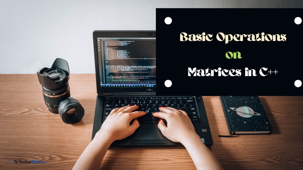 Basic Operations On Matrices In C++ - ScholarBasta