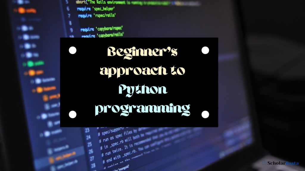 Beginner’s Approach To Python Programming - ScholarBasta