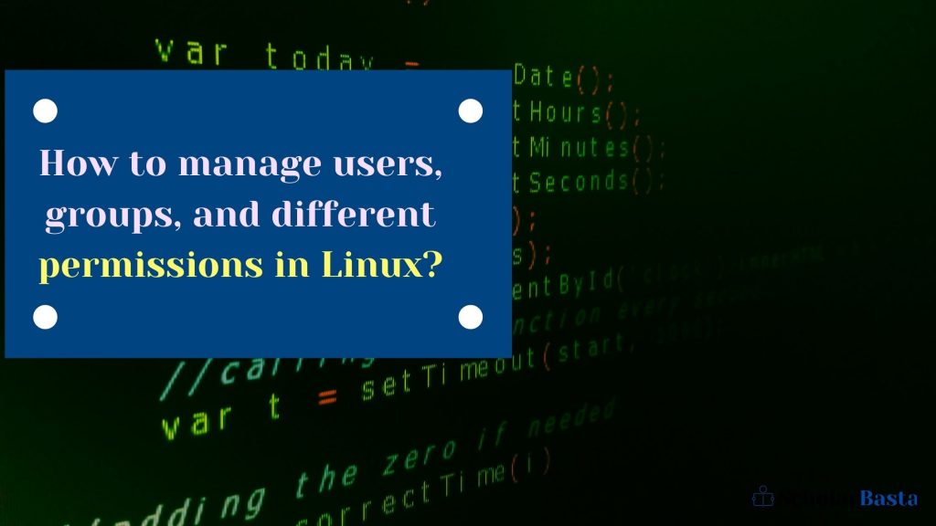 How To Manage Users, Groups, And Different Permissions In Linux? - ScholarBasta